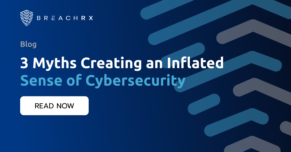 3 Myths Creating an Inflated Sense of Cybersecurity - BreachRx