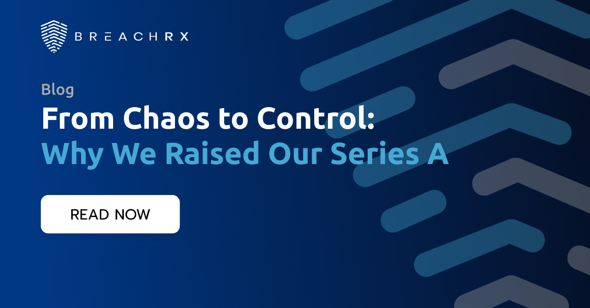 From Chaos to Control: Why We Raised Our Series A - BreachRx